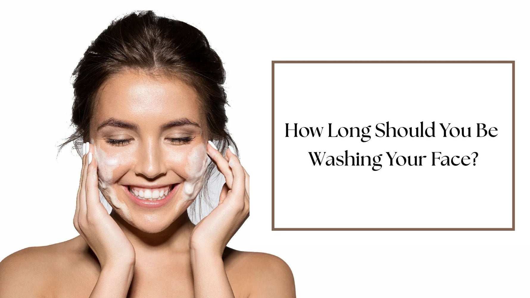 How Long Should You Be Washing Your Face?