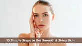 How To Get Smooth and Shiny Skin In 10 Simple Steps