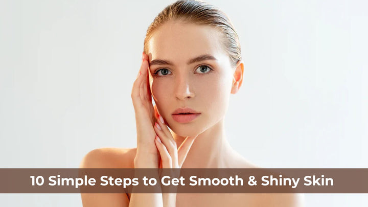 How To Get Smooth and Shiny Skin In 10 Simple Steps