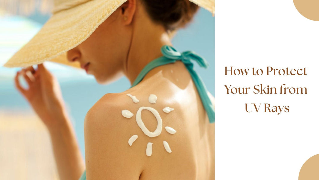 How to Protect Your Skin From UV Rays & Prevent Damage