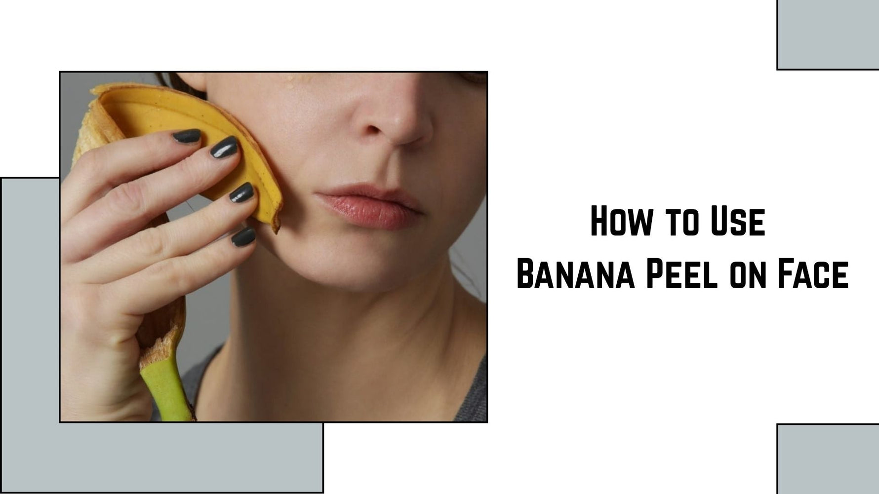 How to Use Banana Peel on Face and Its Benefits